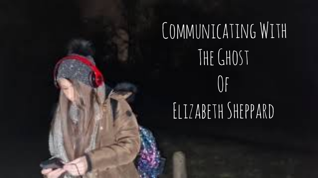Communicating with The Ghost Of Elizabeth Sheppard – Paranormal Hauntings